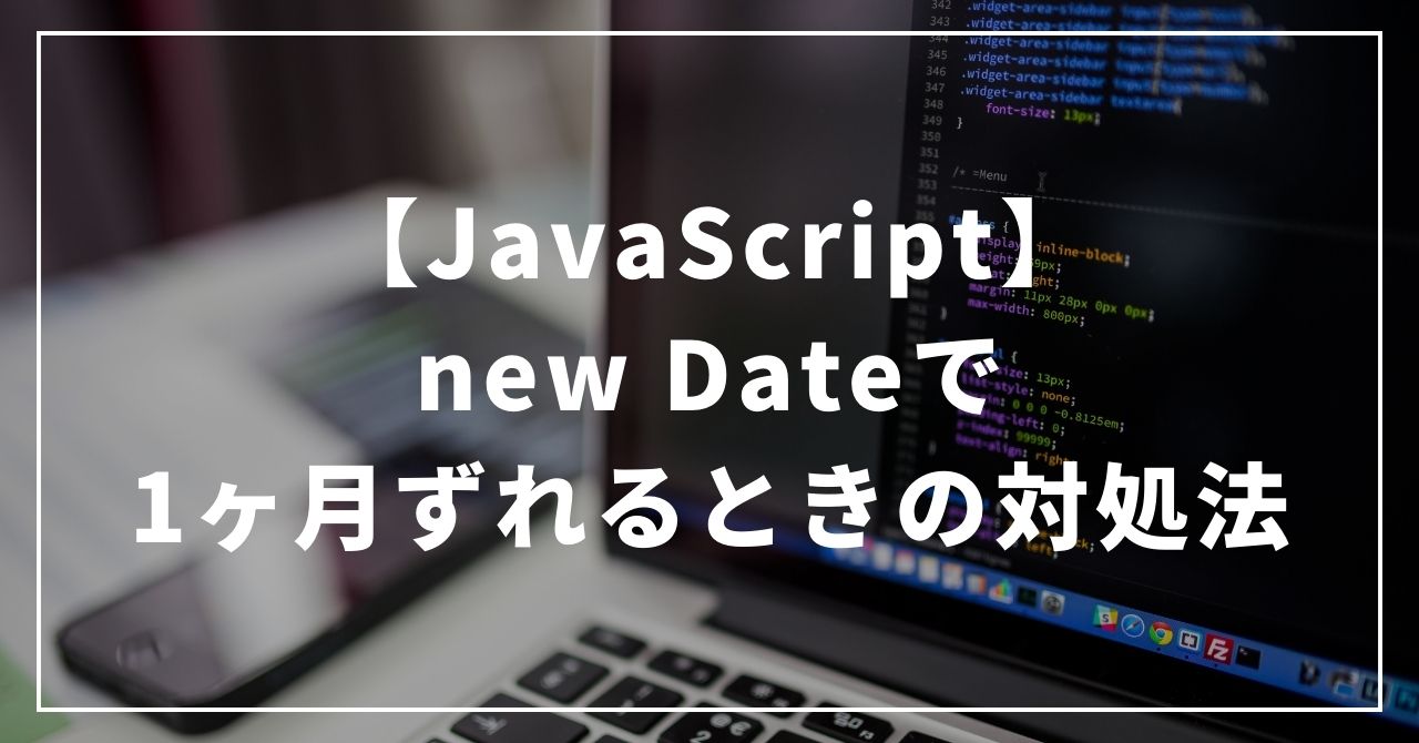 【JavaScript】new Dateで1ヶ月ずれるときの対処法 | nanan blog